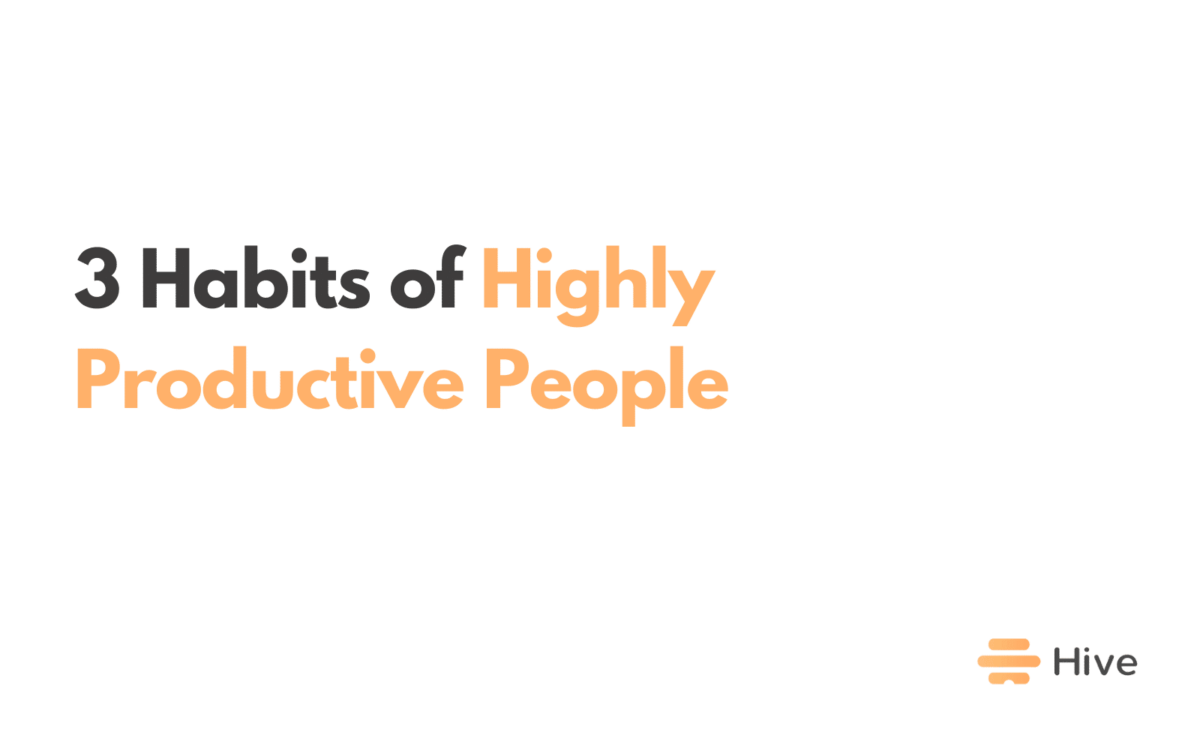 3 Habits Of Highly Productive People To Start Today | Hive