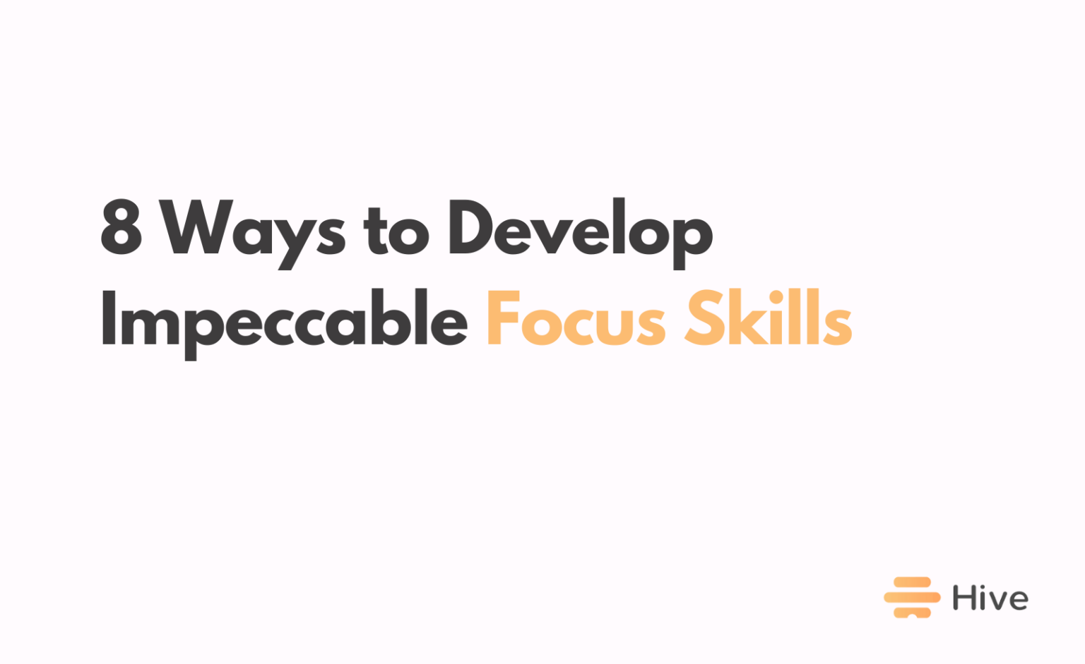 8 Ways to Develop Impeccable Focus Skills | Hive