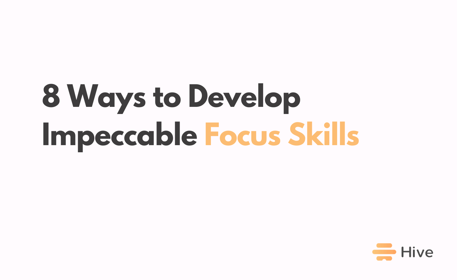 8 Ways to Develop Impeccable Focus Skills | Hive