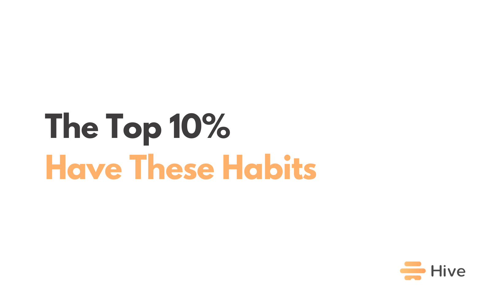 30 Simple Habits Of The Top 10% Of Performers | Hive