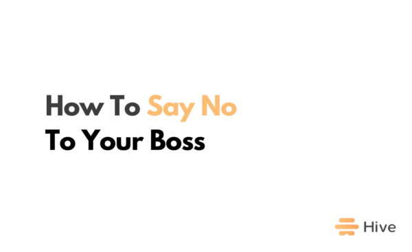 7 Easy Ways To Say No To Your Boss (Respectfully) | Hive