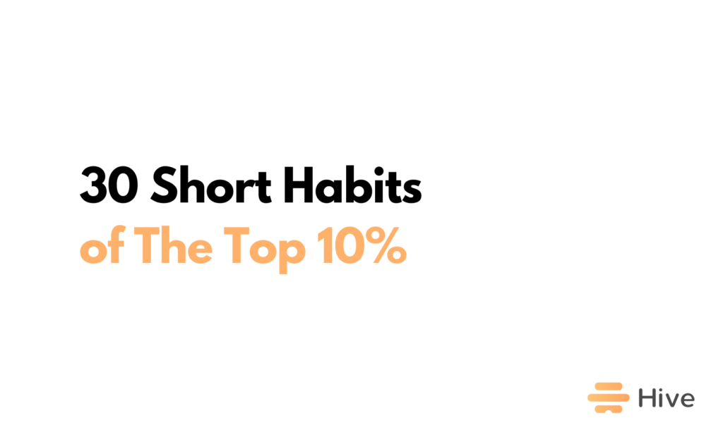30 Short Habits Of Top 10% of Performers | Hive