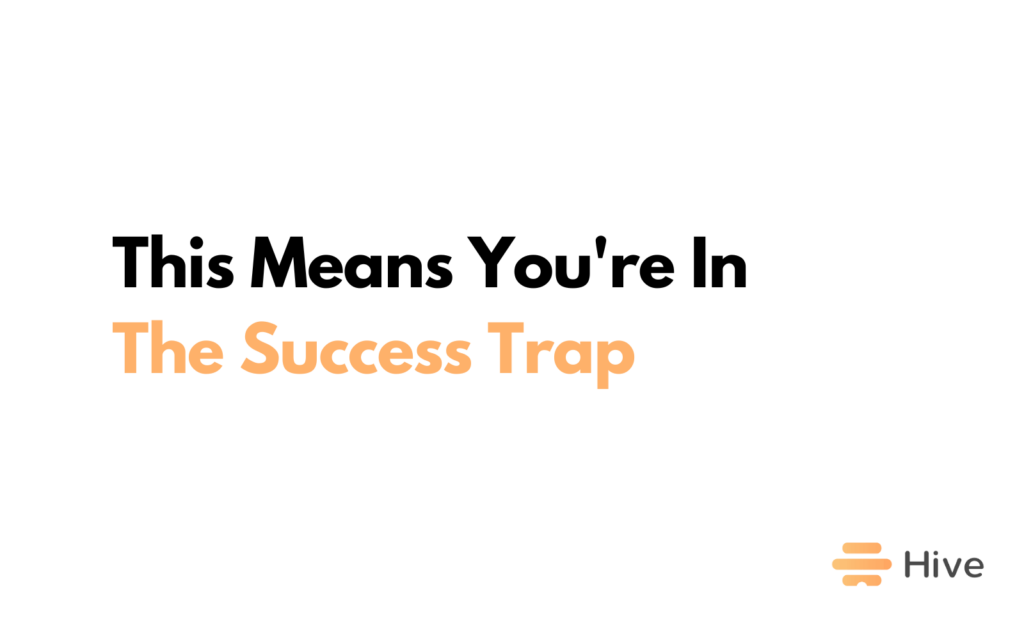 The Success Trap: How To Be More Satisfied In Life | Hive