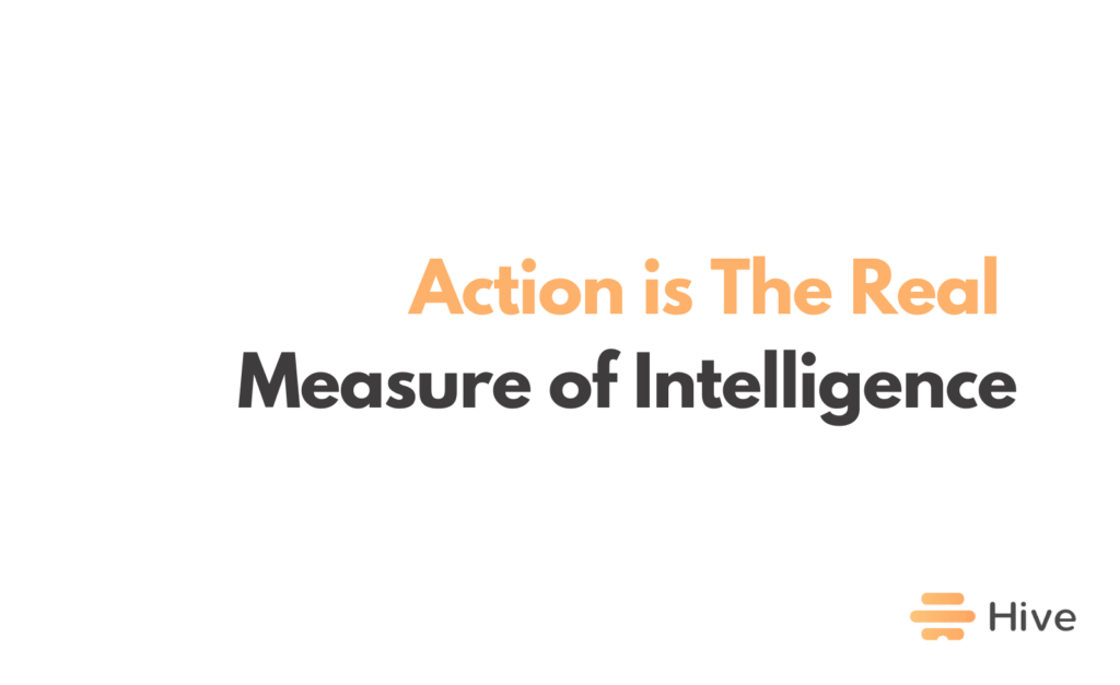 Action is The Real Measure of Intelligence, Explained | Hive